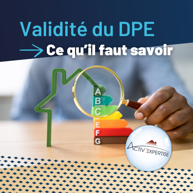 La validité du DPE en 2024 : guide complet - Activ'Expertise